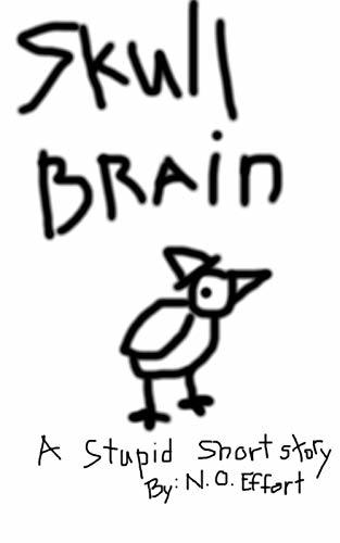 Skull Brain: Just a stupid short story by N.O. Effort | Goodreads