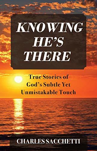 Knowing He’s There: True Stories of God’s Subtle Yet Unmistakable Touch ...