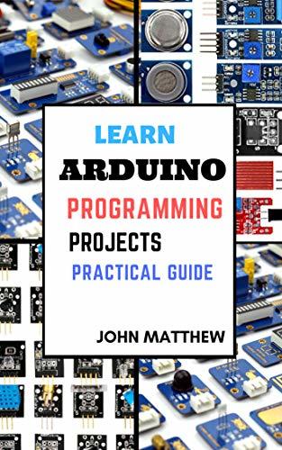 LEARN STEP UP STEP ARDUINO PROGRAMMING PROJECTS: PRACTICAL APPROACH by John Matthew | Goodreads