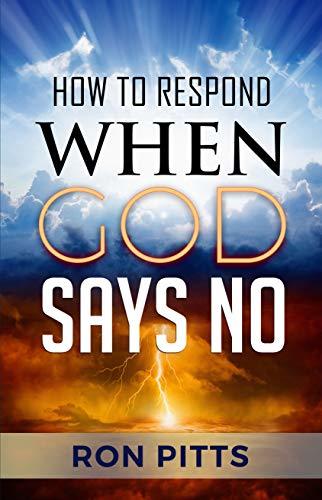 How To Respond When God Says No by Ron Pitts | Goodreads