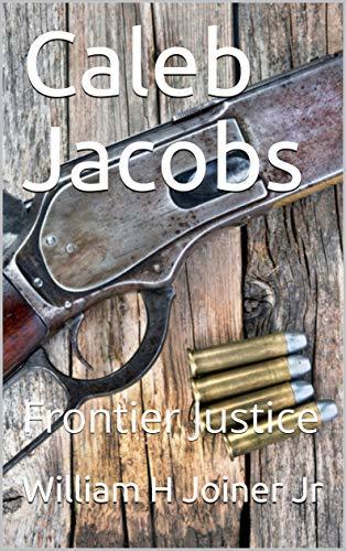 Caleb Jacobs: Frontier Justice by William H. Joiner Jr. | Goodreads