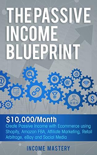 The Passive Income Blueprint: Create Passive Income with Ecommerce using Shopify, Amazon FBA ...