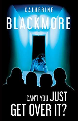 Can't You Just Get Over It? by Catherine Blackmore | Goodreads