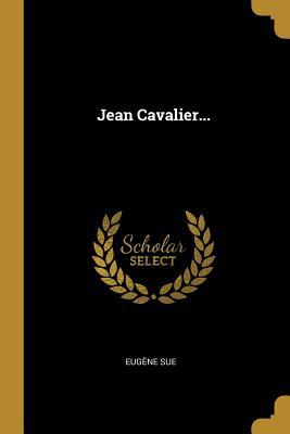 Jean Cavalier... (French Edition) by Eugène Sue | Goodreads