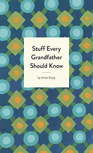 Stuff Every Grandfather Should Know by James Knipp | Goodreads