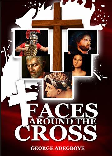 FACES AROUND THE CROSS by George Adegboye | Goodreads