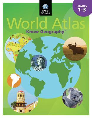 Rand McNally Know Geography World Atlas, Grades 1-3 by Rand McNally ...