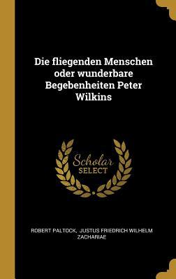 Die fliegenden Menschen oder wunderbare Begebenheiten Peter Wilkins by ...