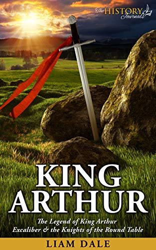 King Arthur: The Legend of King Arthur, Excaliber & the Knights of the ...