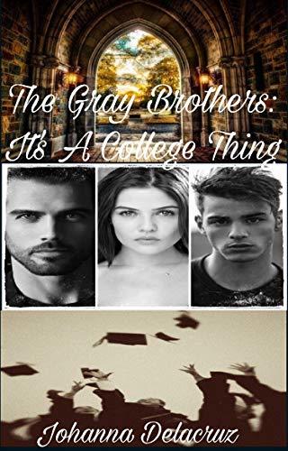 The Gray Brothers: It's A College Thing by Johanna Delacruz | Goodreads