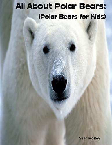 All About Polar Bears: (Polar Bears for Kids) by Sean Mosley | Goodreads