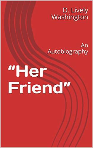 “Her Friend”: An Autobiography by D. Lively Washington | Goodreads