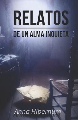 Relatos de un alma inquieta (Spanish Edition) by Anna Hibernum | Goodreads