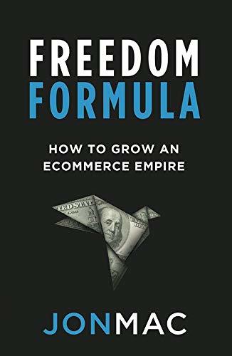 Freedom Formula: How To Grow An Ecommerce Empire by Jon Mac | Goodreads