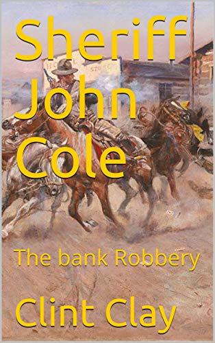 Sheriff John Cole: The Bank Robbery by Clint Clay | Goodreads