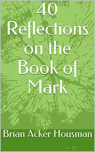 40 Reflections on the Book of Mark by Brian Acker Housman | Goodreads