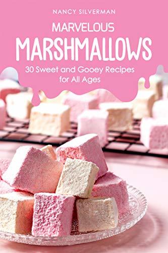 Marvelous Marshmallows: 30 Sweet and Gooey Recipes for All Ages by ...