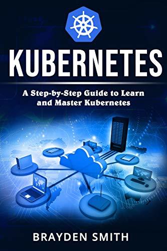 Kubernetes: A Step-by-Step Guide to Learn and Master Kubernetes by ...