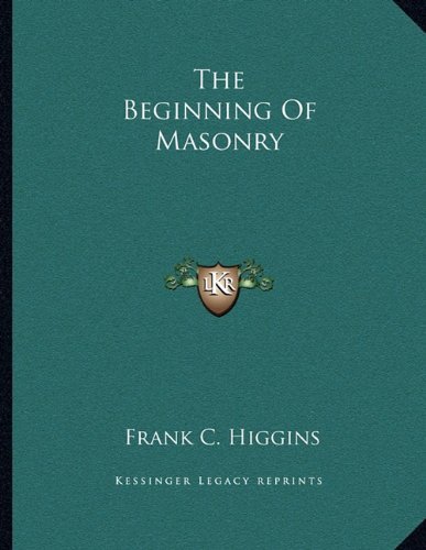 The Beginning Of Masonry by Frank C. Higgins | Goodreads
