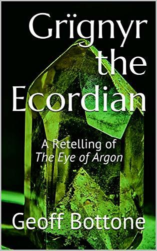 Grïgnyr the Ecordian: A Retelling of The Eye of Argon by Geoff Bottone ...