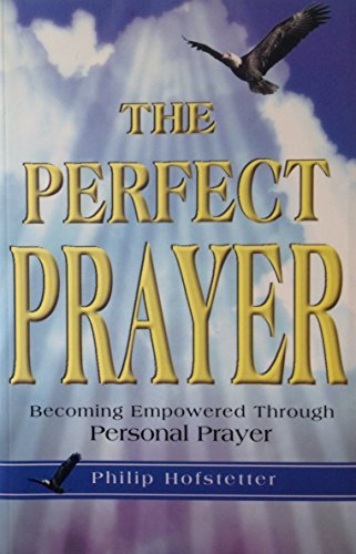 The Perfect Prayer: Becoming Empowered Through Personal Prayer by ...