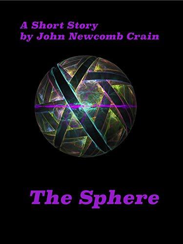 The Sphere: A Short Story by John Newcomb Crain by John Newcomb Crain ...
