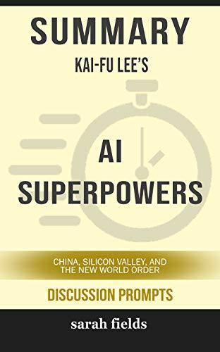 Summary: Kai-Fu Lee's AI Superpowers: China, Silicon Valley, and the New World Order by Sarah ...