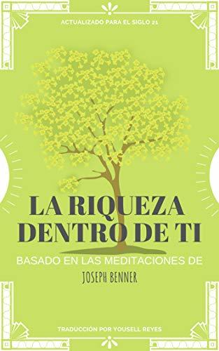 La riqueza dentro de ti: Basado en las meditaciones de Joseph Benner by ...