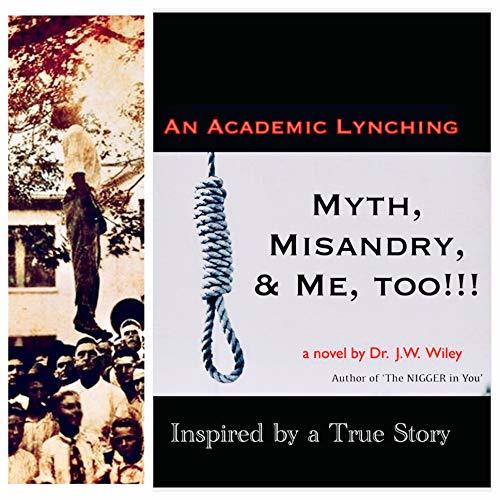 An Academic Lynching: Myth, Misandry, & Me, Too by J.W. Wiley | Goodreads