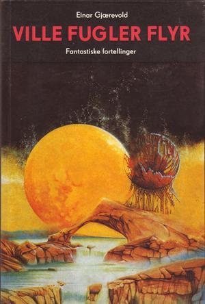 Ville fugler flyr - fantastiske fortellinger by Einar Gjærevold | Goodreads