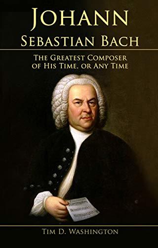 Johann Sebastian Bach: The Greatest Composer of His Time, or Any Time ...