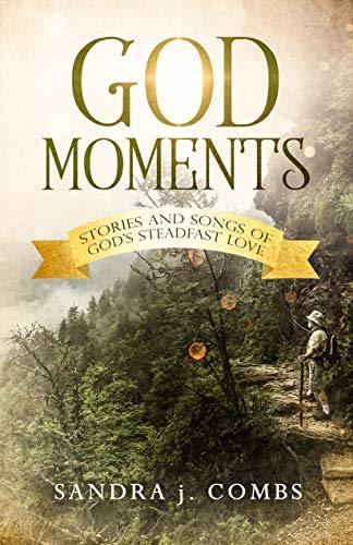 God Moments: Stories and Songs of God's Steadfast Love by Sandra Combs ...