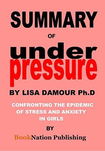 Summary of UNDER PRESSURE by Lisa Damour Ph.D.: Confronting the ...