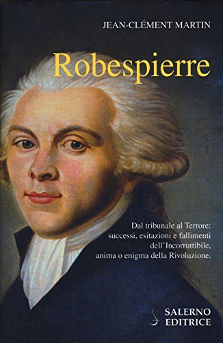 Robespierre. Dal tribunale al Terrore: successi, esitazioni e ...
