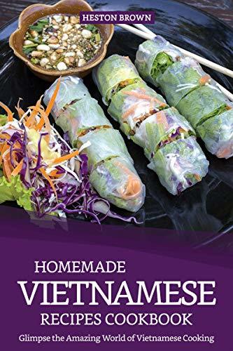 Homemade Vietnamese Recipes Cookbook: Glimpse the Amazing World of ...
