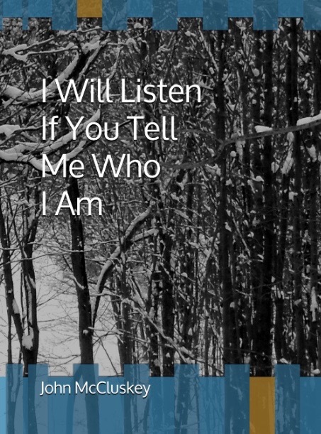 I Will Listen If You Tell Me Who I Am by John McCluskey | Goodreads