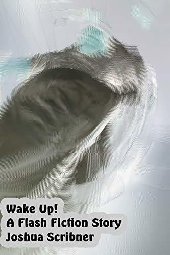 Wake Up!: A Flash Fiction Story by Joshua Scribner | Goodreads