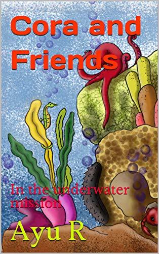 Cora and Friends : In the underwater mission by Ayu R | Goodreads
