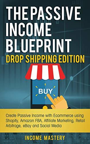The Passive Income Blueprint Drop Shipping Edition: Create Passive Income with Ecommerce using ...