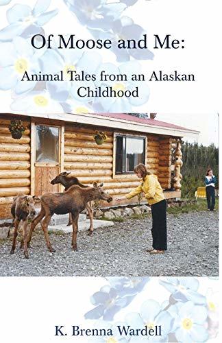 Of Moose and Me: Animal Tales from an Alaskan Childhood by K Brenna ...