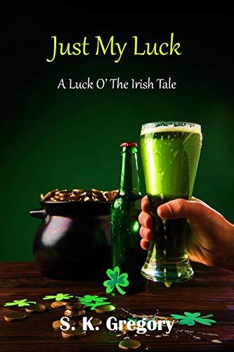 Just My Luck (Luck O' The Irish Tales #1) by S.K. Gregory | Goodreads