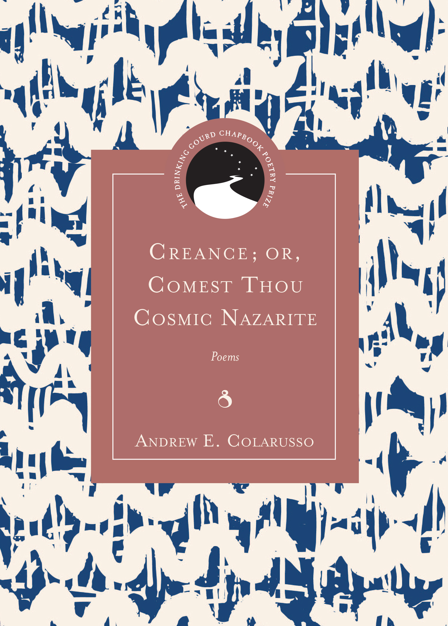 Creance; or, Comest Thou Cosmic Nazarite: Poems by Andrew E. Colarusso ...