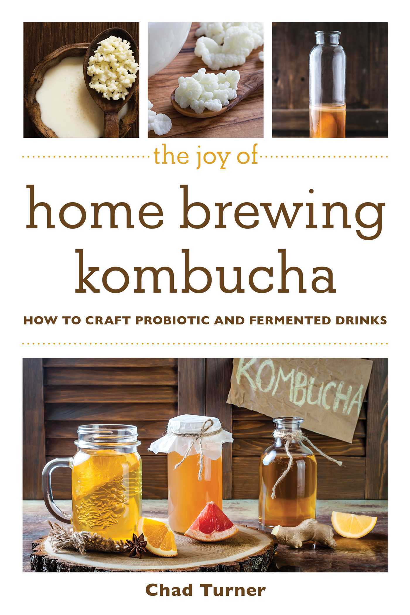 The Joy of Home Brewing Kombucha: How to Craft Probiotic and Fermented ...