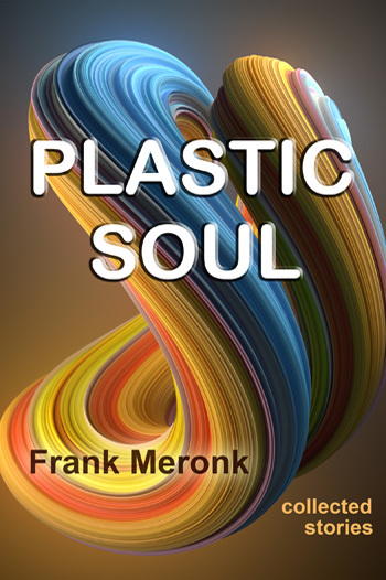Plastic Soul: Collected Stories by Frank Meronk | Goodreads