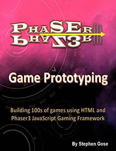 Phaser III Game Prototyping: Building 100s of games using HTML and Phaser3 JavaScript Gaming ...