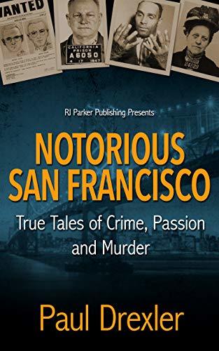 Notorious San Francisco: True Tales of Crime, Passion and Murder by ...