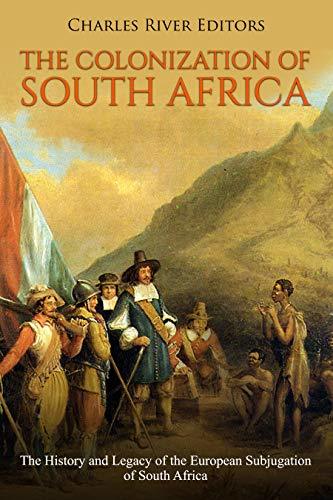 The Colonization of South Africa: The History and Legacy of the ...