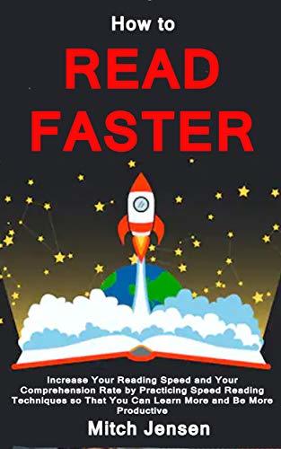 How to Read Faster: Increase Your Reading Speed and Your Comprehension Rate by Practicing Speed ...