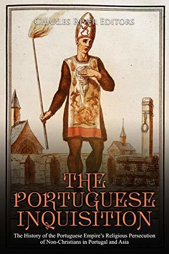 The Portuguese Inquisition: The History of the Portuguese Empire’s ...