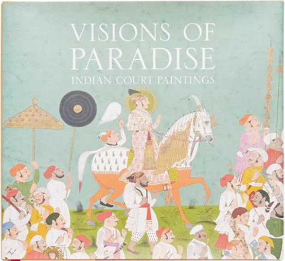 Visions of Paradise: Indian Court Paintings by Wayne Crothers, Dipti ...